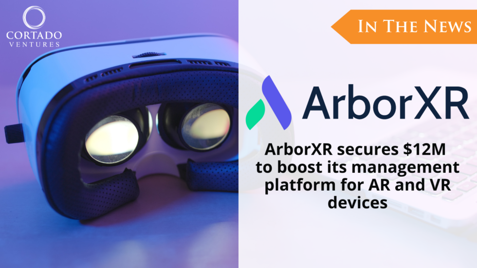 ARBOR XR - ArborXR secures $12M to boost its management platform for AR and VR devices - Cortado ...